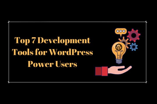 Top 7 WordPress Development Tools for Power Users